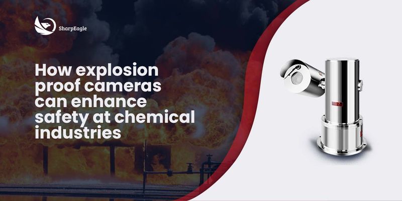 How explosion proof cameras can enhance safety at chemical industries | Sharpeagle